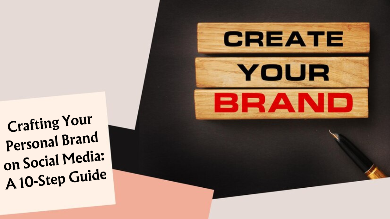 Crafting a Personal Brand on Social Media: a 10-Step Guide
